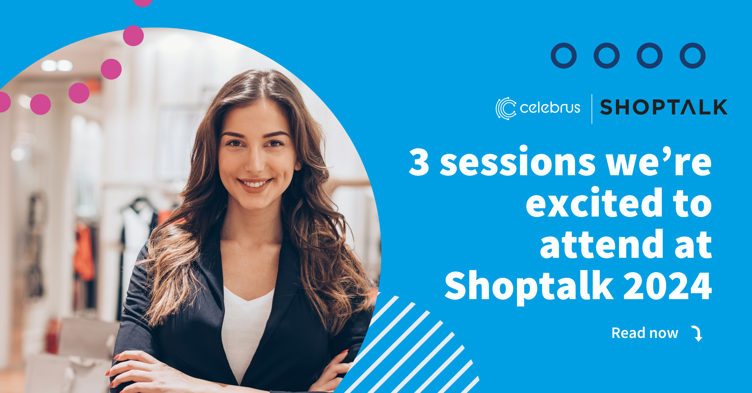 3 Sessions We’re Excited to Attend at Shoptalk 2024 | Celebrus